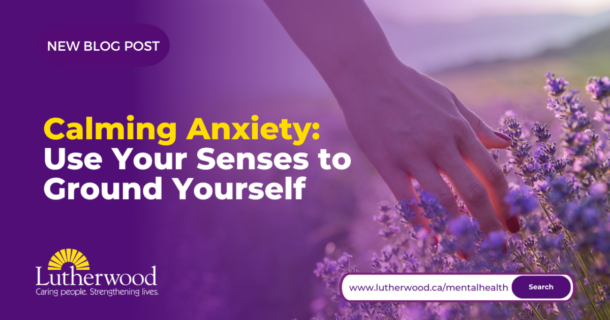 Calming Anxiety: Use Your Senses to Ground Yourself - Lutherwood
